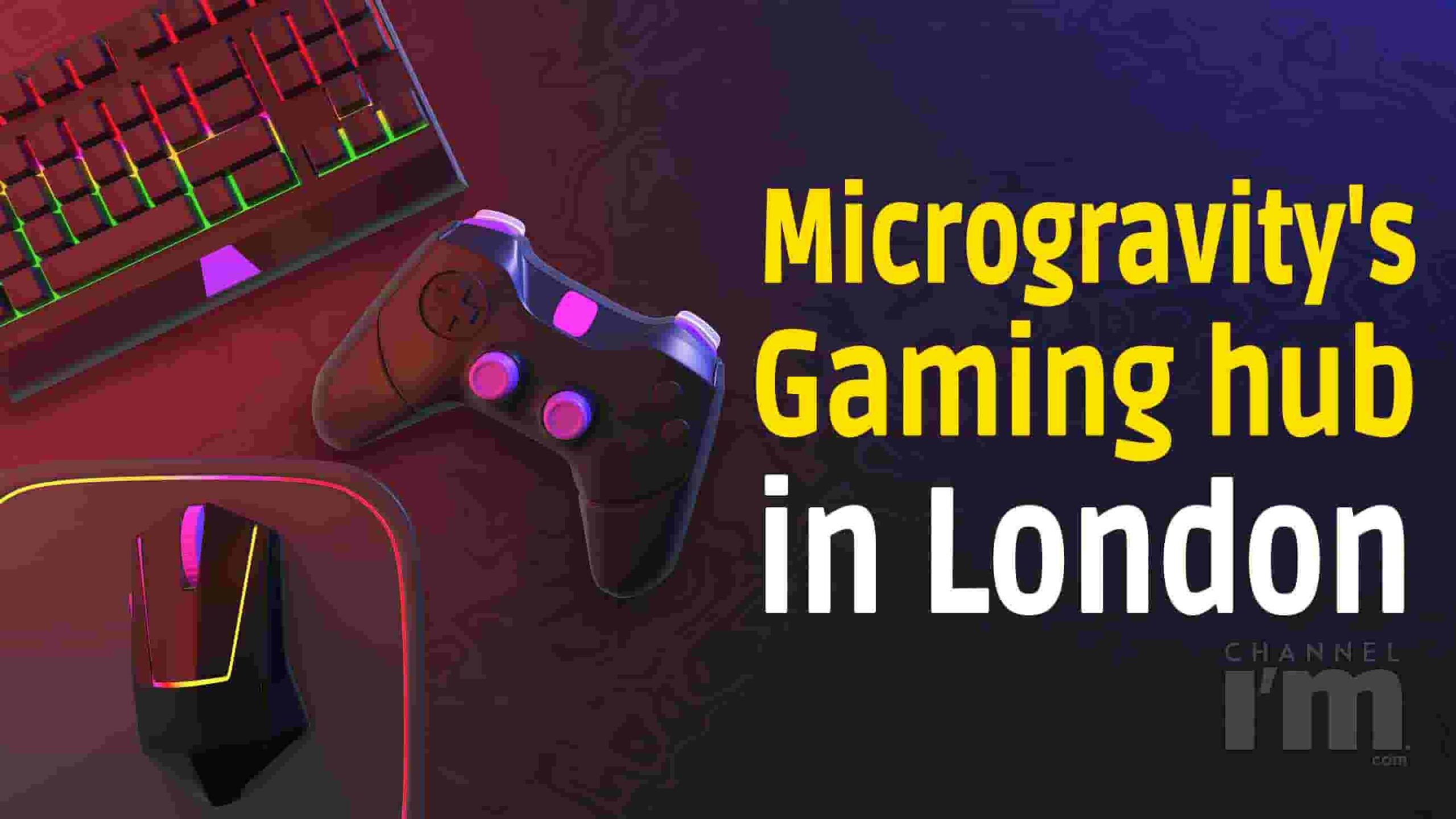 Microgravity's gaming hub in London - Channeliam / Channel I'M English