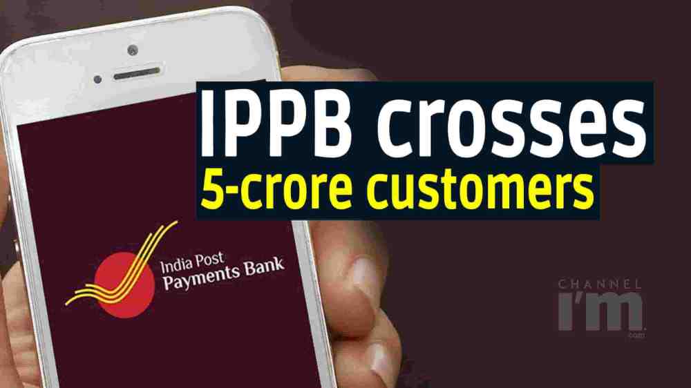 IPPB crosses 5-crore customers - Channeliam / Channel I'M English