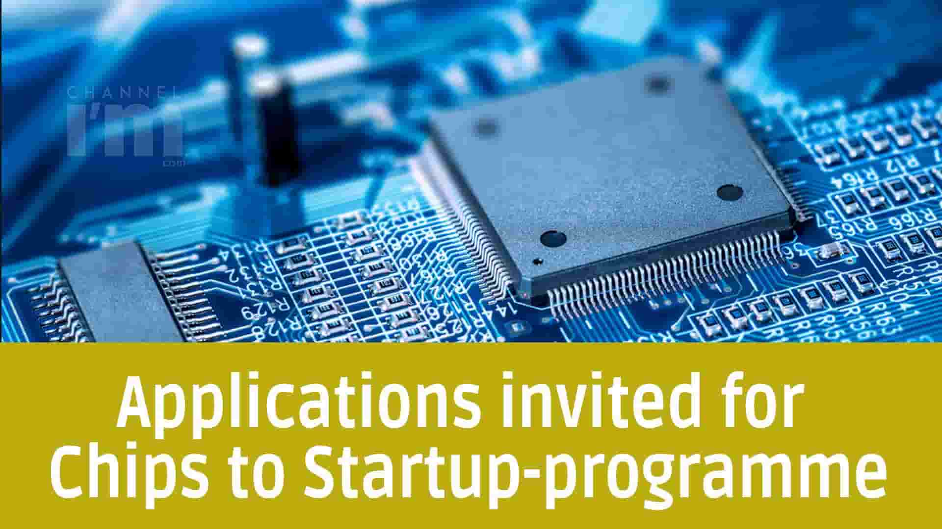 Applications invited for Chips to Startup-programme - Channeliam ...