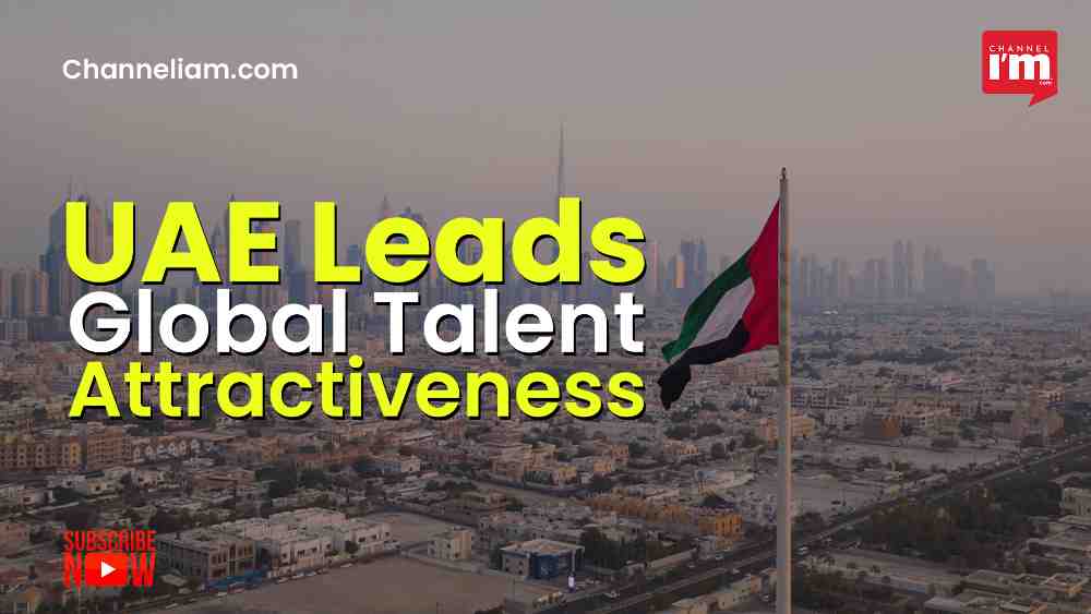 UAE Leads Global Talent Attractiveness - Channeliam / Channel I'M English