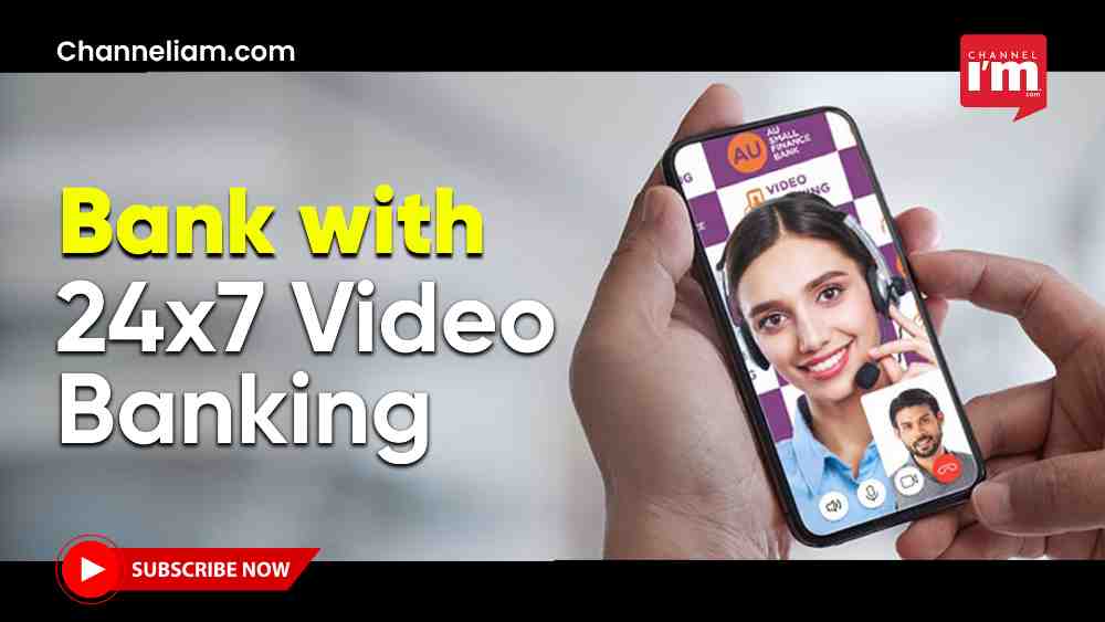 AU Small Finance Bank provides 24x7 Video Banking - Channeliam ...