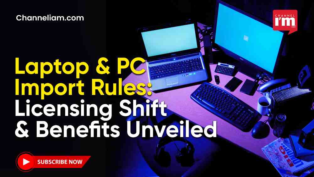 India's Import License for Laptops and PCs - Channeliam / Channel I'M ...