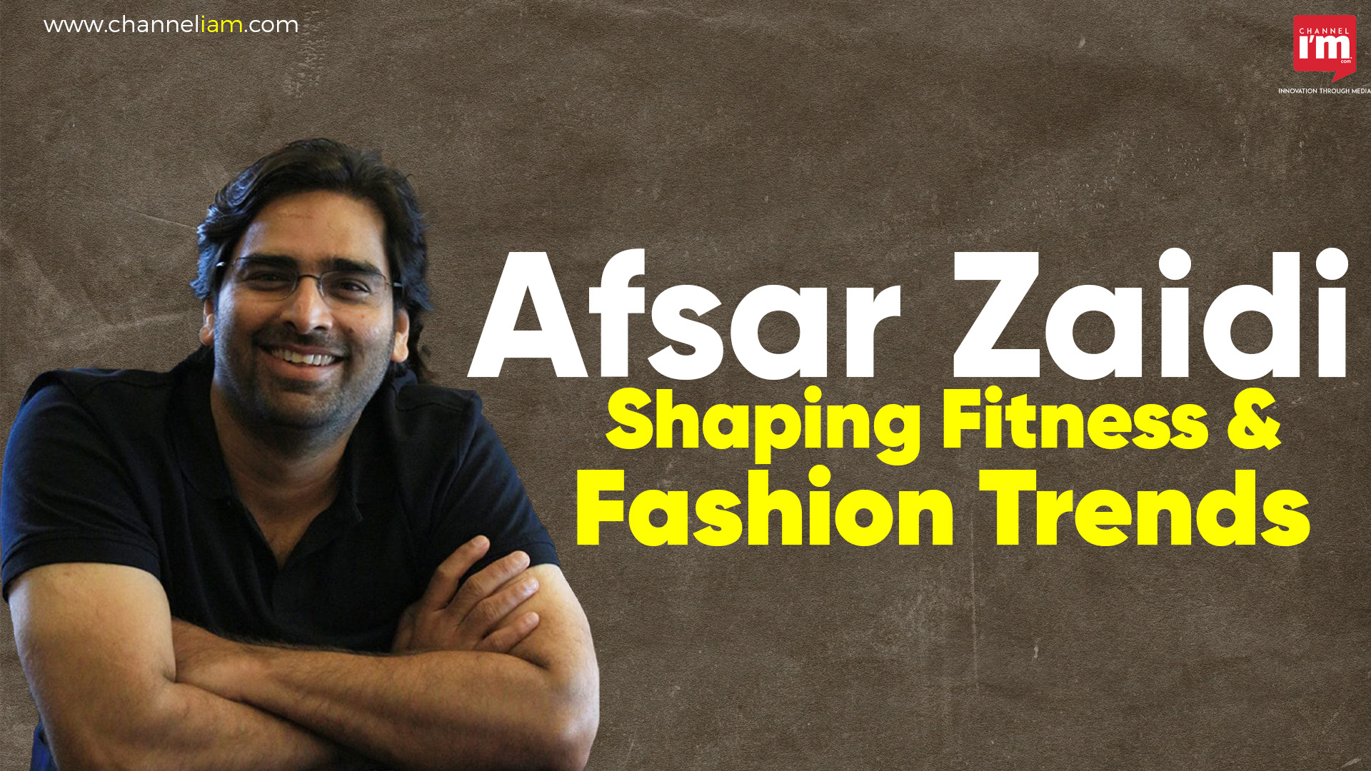 Afsar Zaidi Shaping Fitness & Fashion Trends - Channeliam / Channel I'M ...