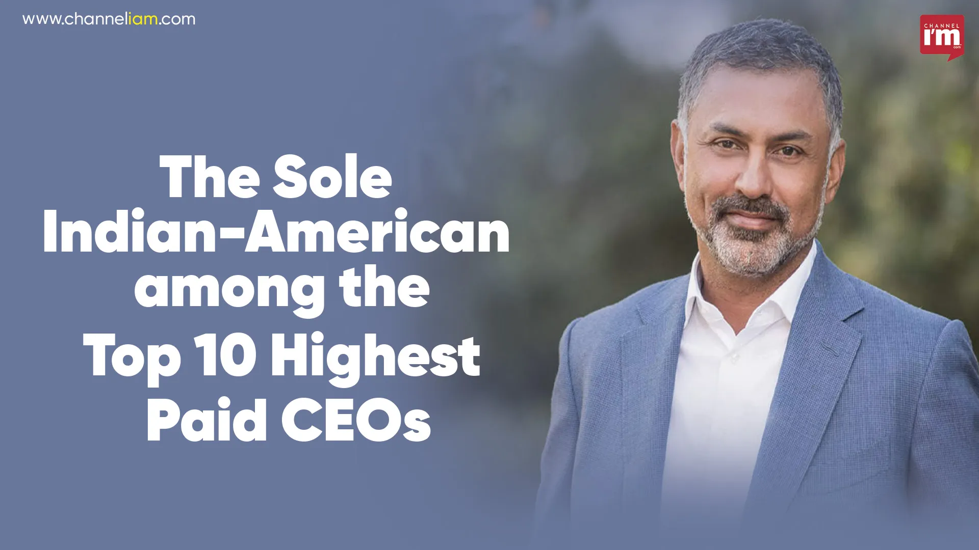 The Sole Indian-American among the Top 10 Highest Paid CEOs - Channeliam / Channel I'M English