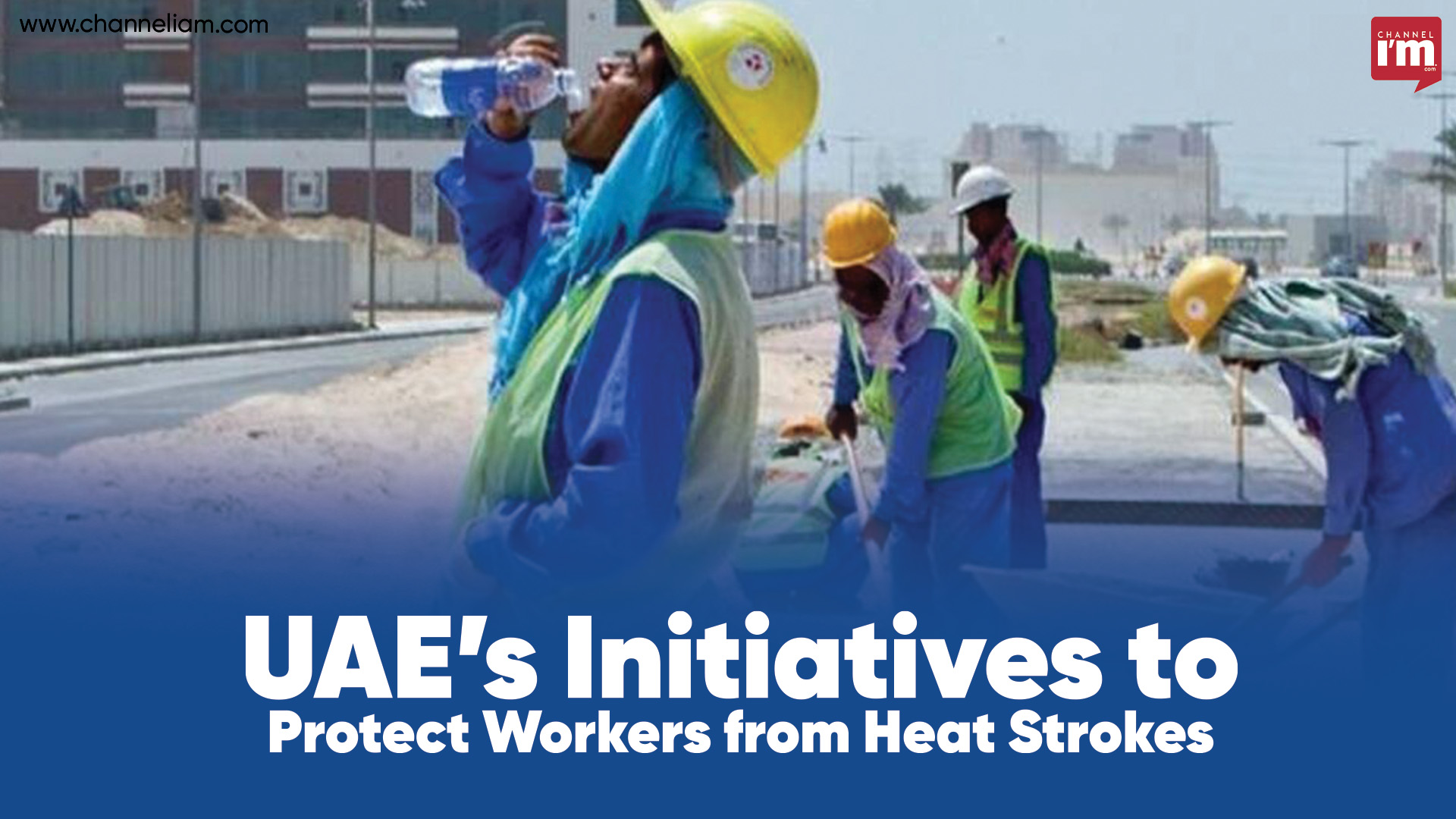 UAE’s Initiatives to Protect Workers from Heat Strokes - Channeliam ...