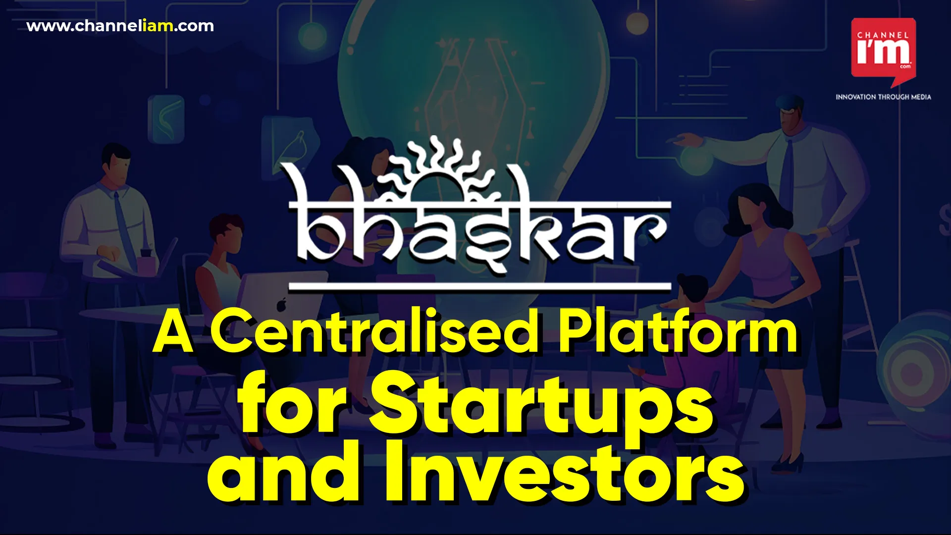 BHASKAR: A Centralised Platform for Startups and Investors - Channeliam / Channel I'M English