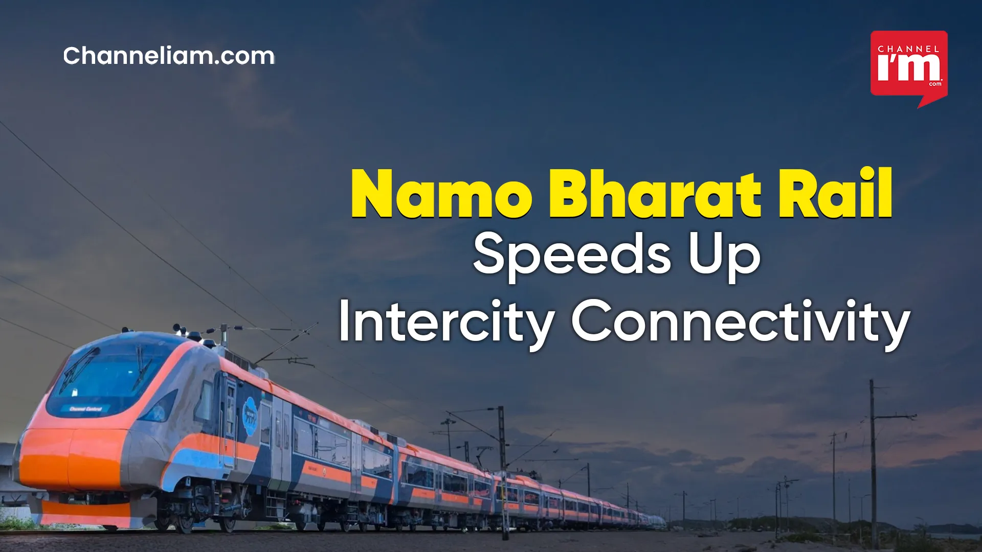 Namo Bharat Rail Speeds Up Intercity Connectivity - Channeliam ...