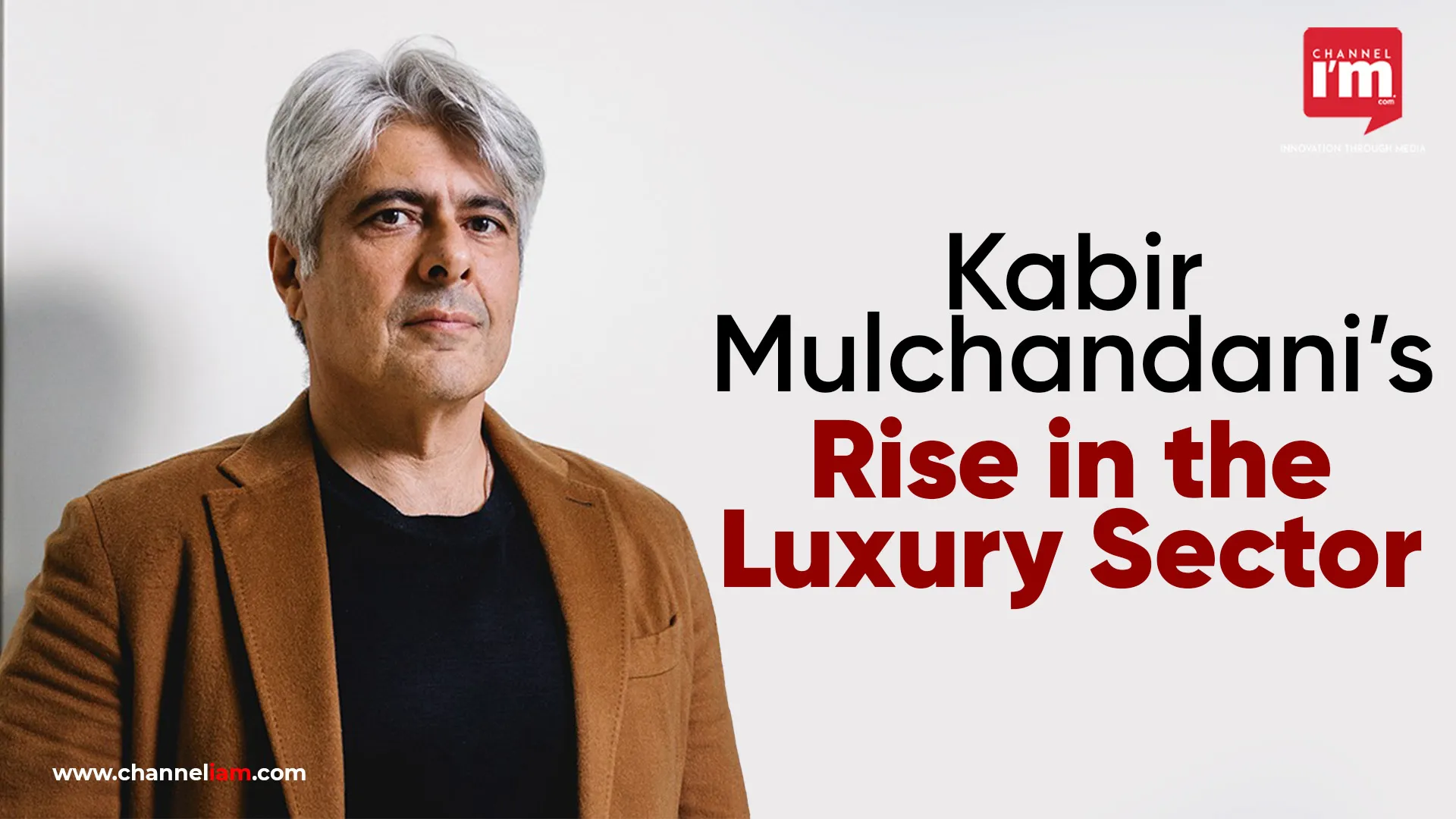 Kabir Mulchandani’s Rise in the Luxury Sector - Channeliam / Channel I'M English