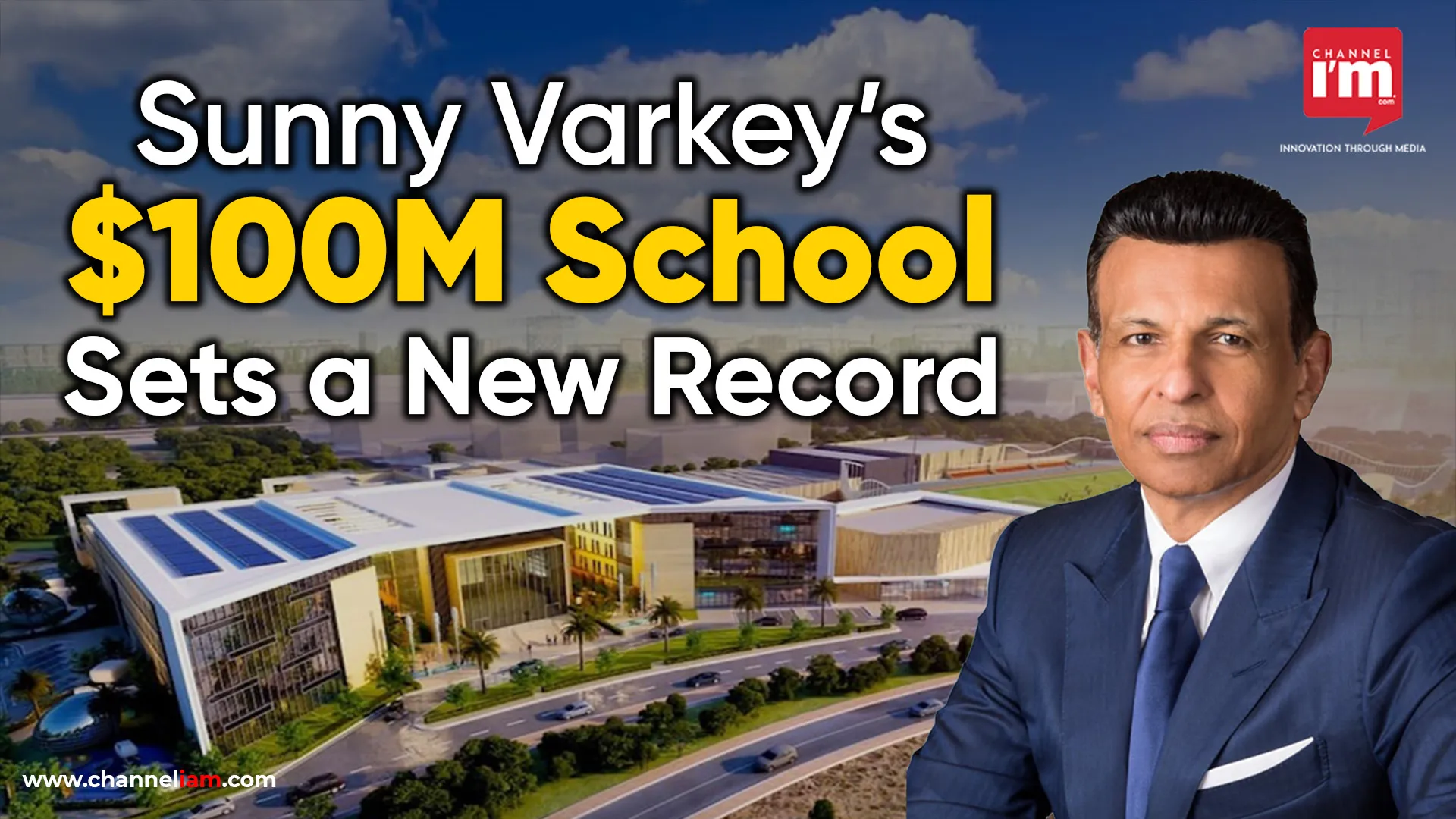 Sunny Varkey’s $100M School Sets a New Record - Channeliam / Channel I ...
