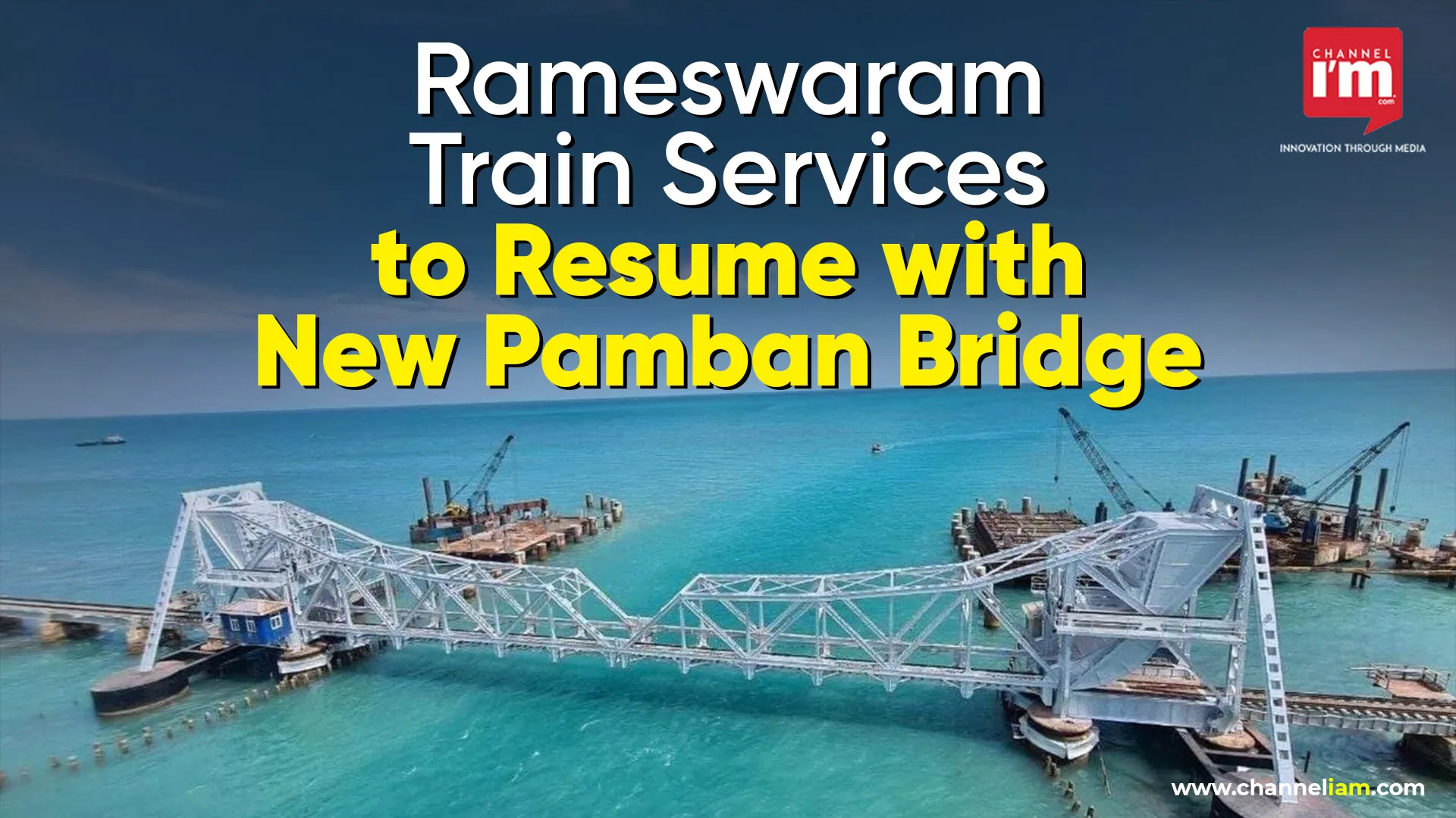Rameswaram Train Services to Resume with New Pamban Bridge - Channeliam ...
