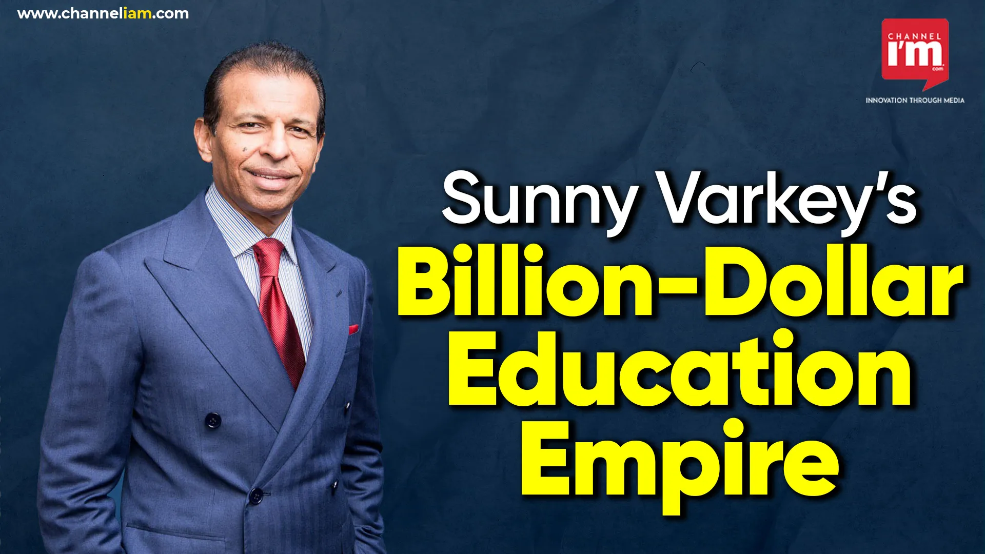 Sunny Varkey’s Billion-Dollar Education Empire - Channeliam / Channel I ...