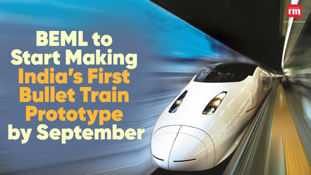 BEML Starts Work on India’s Bullet Train Prototype - Channeliam ...