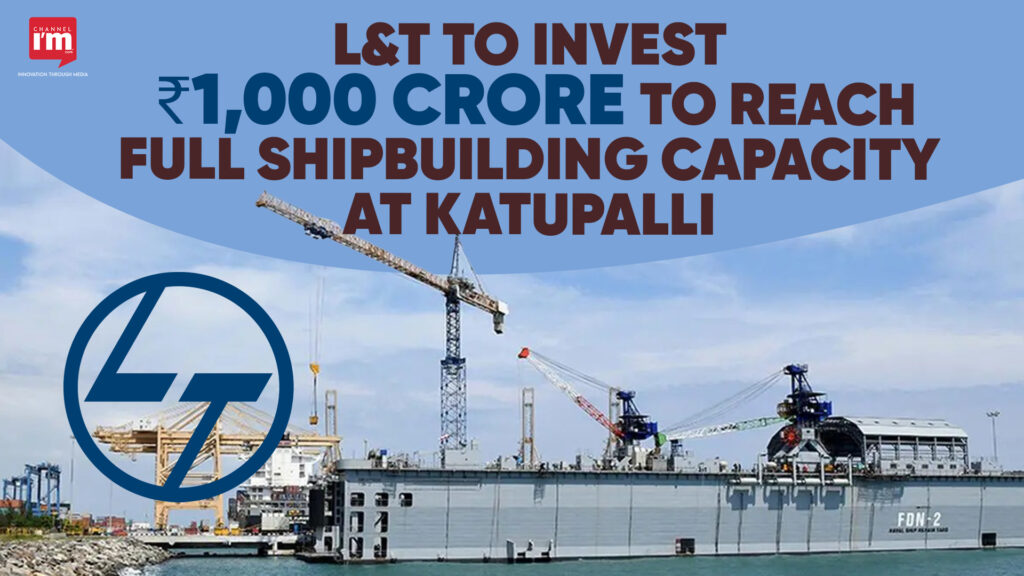 L&T to Invest ₹1,000 Cr in Katupalli Shipyard